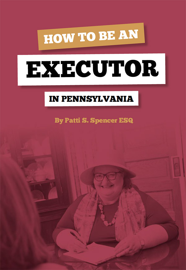 FREE Resource – How To Be An Executor in Pennsylvania - Spencer Law Firm